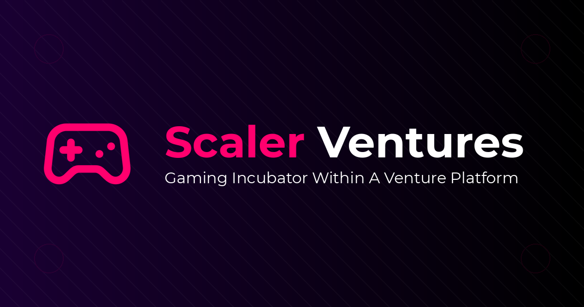 Scaler Ventures | Gaming Incubator & Venture Platform